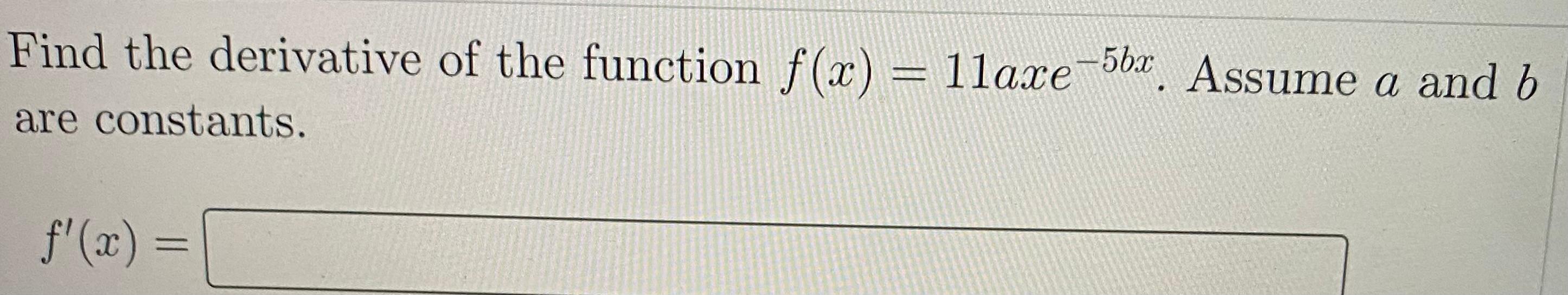 Solved Find the derivative of the function f(x)=11axe−5bx. | Chegg.com