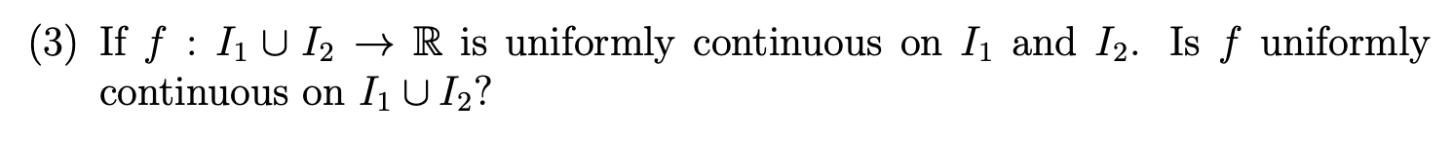 Solved (3) If f:I1∪I2→R is uniformly continuous on I1 and | Chegg.com