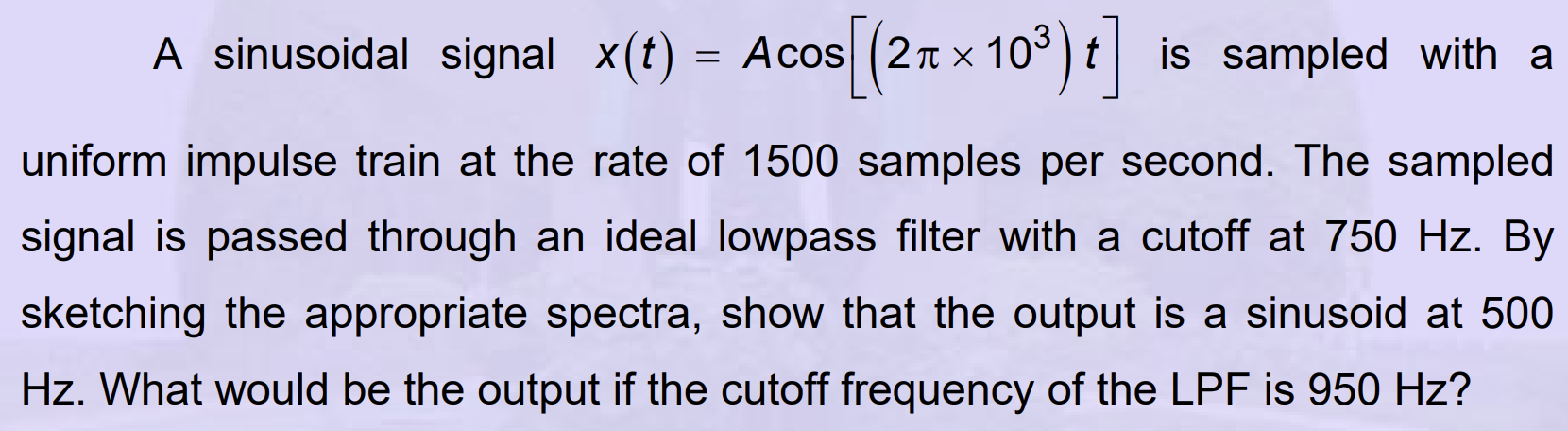 Solved A sinusoidal signal x(t)=Acos[(2π×103)t] is sampled | Chegg.com