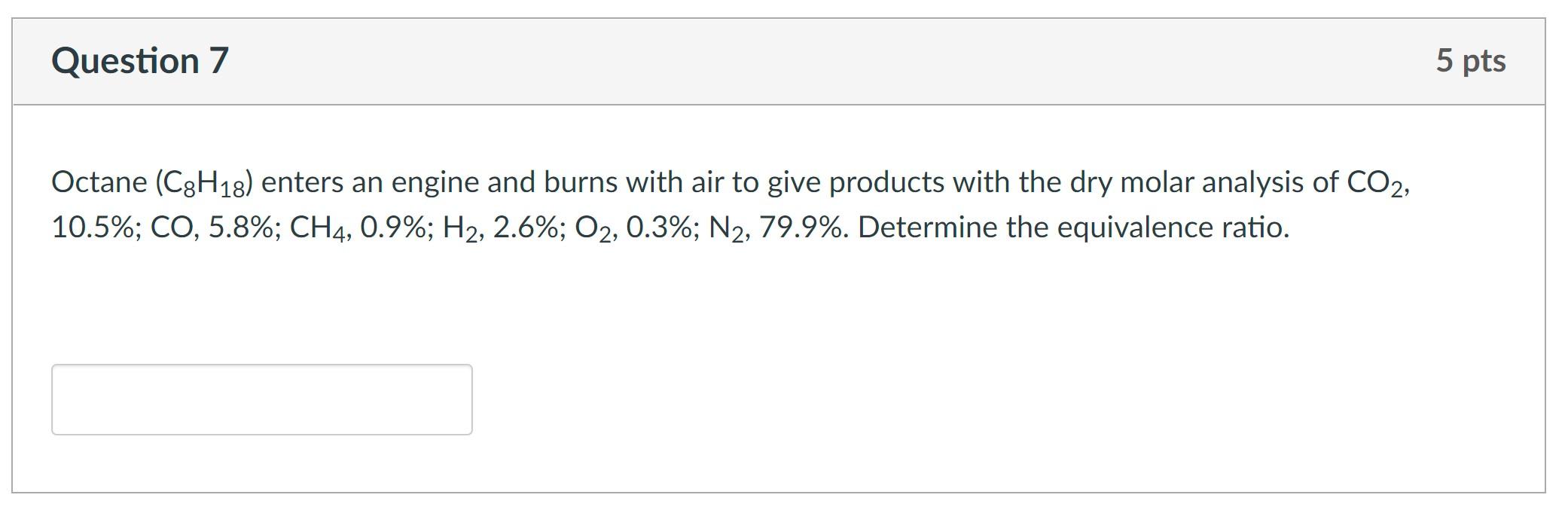 Solved Question 7 5 pts Octane (C8H18) enters an engine and | Chegg.com