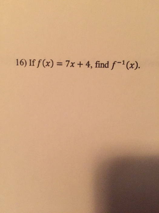 Solved If f(x) = 7x + 4, find f^-1 (x). | Chegg.com Solved If f(x) = 7x + 4, find f^-1 (x). | Chegg.com
