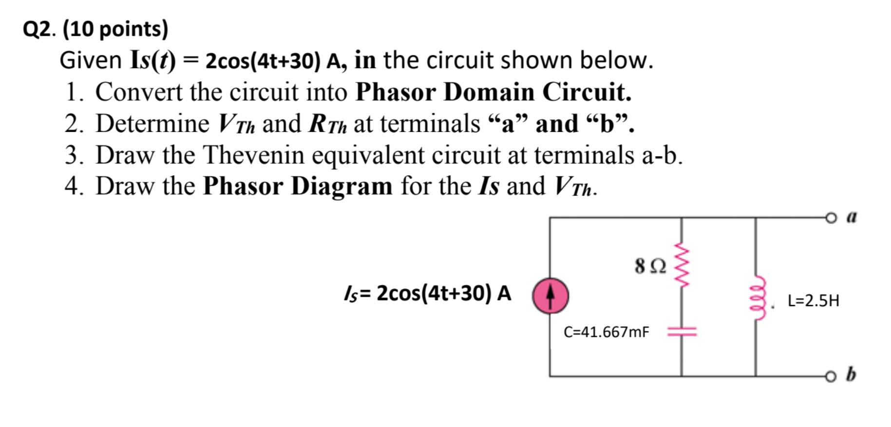 Solved Q2. (10 points) Given Is(t) = 2cos(4t+30) A, in the | Chegg.com