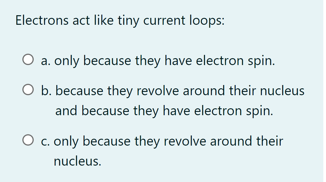 Solved Electrons act like tiny current loops: O a. only | Chegg.com