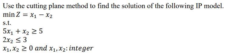 Solved Use the cutting plane method to find the solution of | Chegg.com