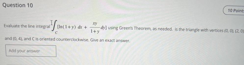 Solved Evaluate the line integral ∫[ln(1+y)dx+1+yxydy] using | Chegg.com