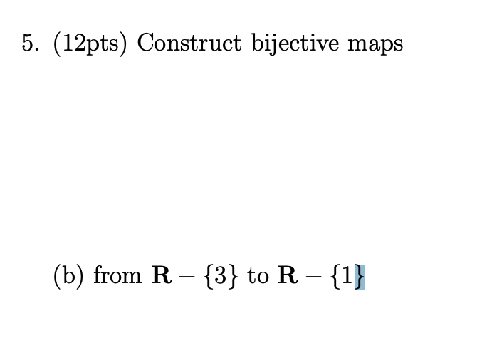 Solved 5. (12pts) Construct bijective maps (b) from R−{3} to | Chegg.com