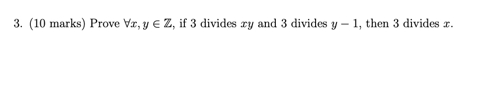 Solved 3. (10 marks) Prove Vx, y e Z, if 3 divides xy and 3 | Chegg.com