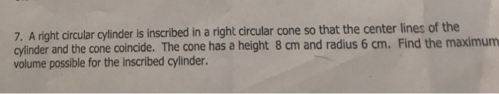Solved 7. A right circular cylinder is inscribed in a right | Chegg.com