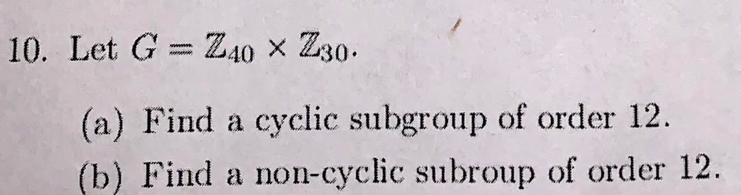 Solved 10. Let G = 740 X Z30. (a) Find a cyclic subgroup of | Chegg.com