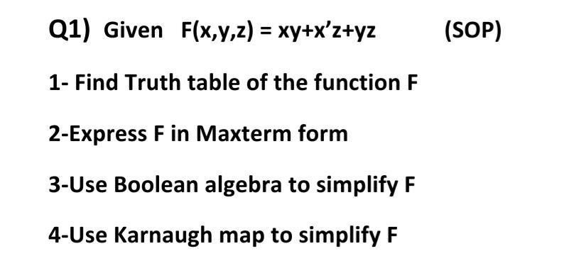 Solved Q1) Given F(x,y,z) = xy+xʼz+yz (SOP) 1- Find Truth | Chegg.com