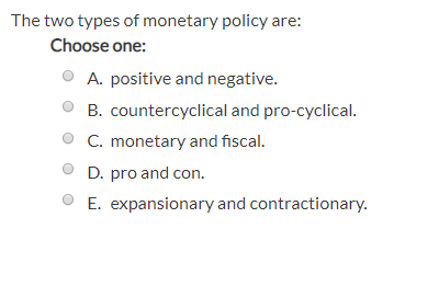 Solved The twotypes of monetary policy are: Choose one: A. | Chegg.com