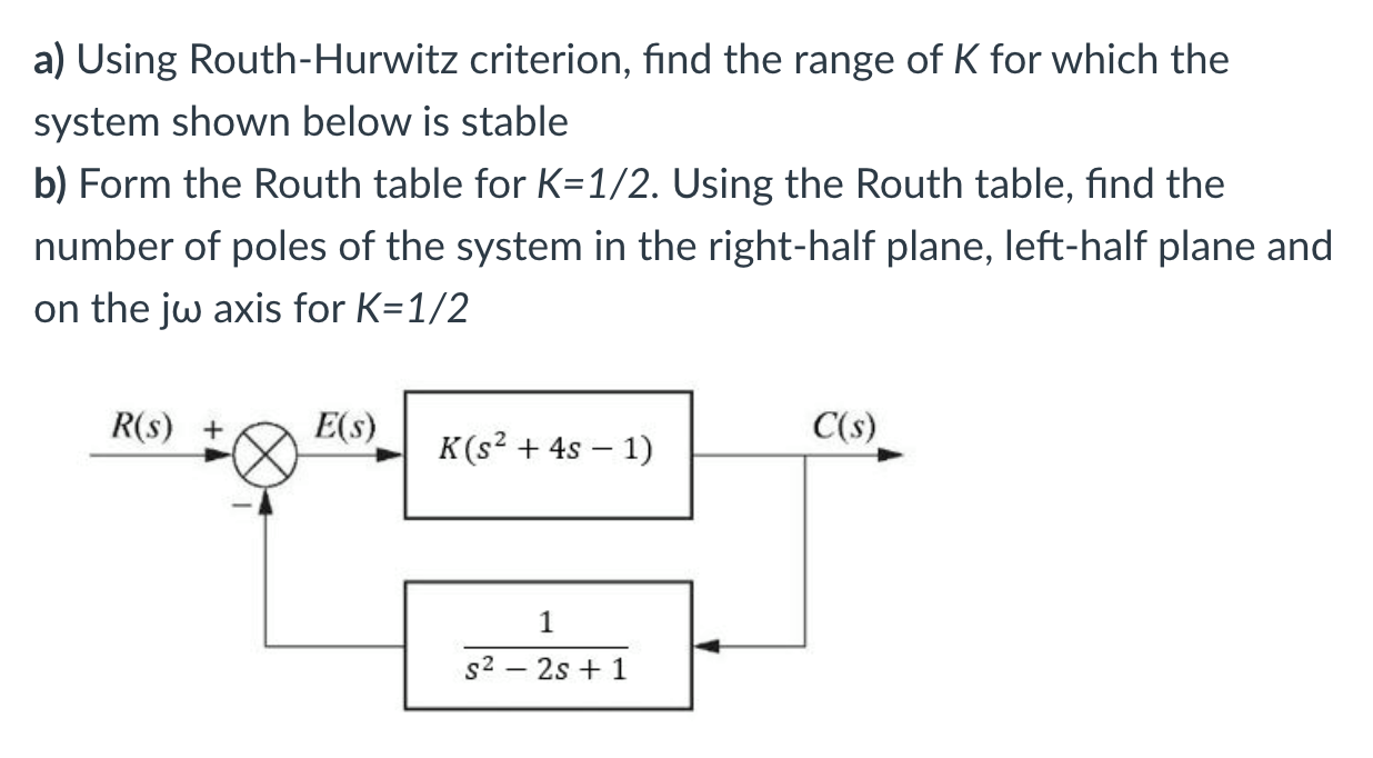 Solved a) Using Routh-Hurwitz criterion, find the range of K | Chegg.com