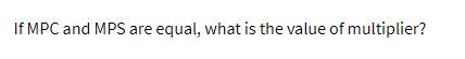 Solved If MPC and MPS are equal, what is the value of | Chegg.com