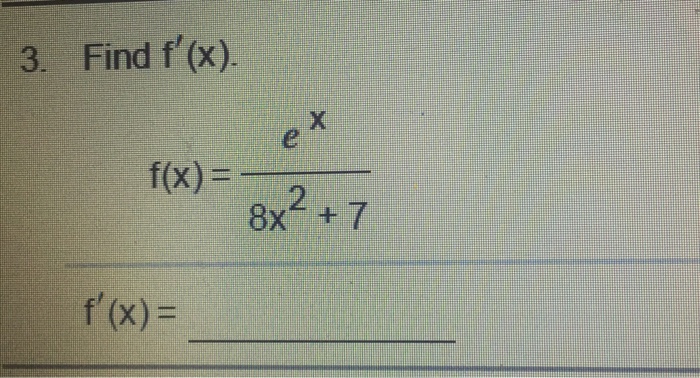 Solved Find f'(x). f(x) = e^x/8x^2 + 7 f(x) = _________ | Chegg.com