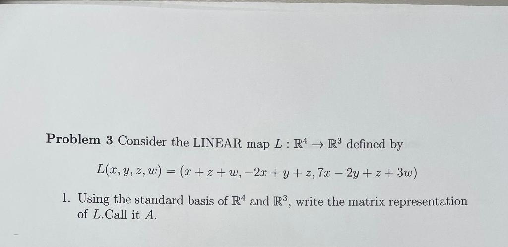 Solved Problem 3 Consider the LINEAR map L:R4→R3 defined by | Chegg.com
