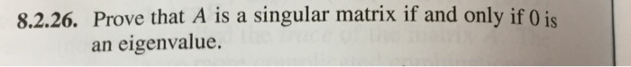 Solved 8.2.26. Prove that A is a singular matrix if and only | Chegg.com