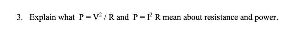 Solved 3. Explain what P= V2 / R and P = R mean about | Chegg.com