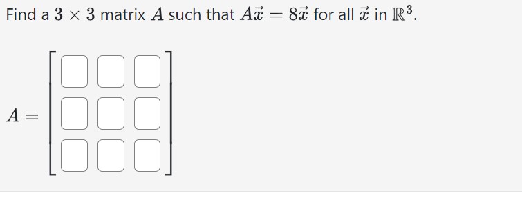Solved Find a 3×3 matrix A such that Ax=8x for all x in R3. | Chegg.com