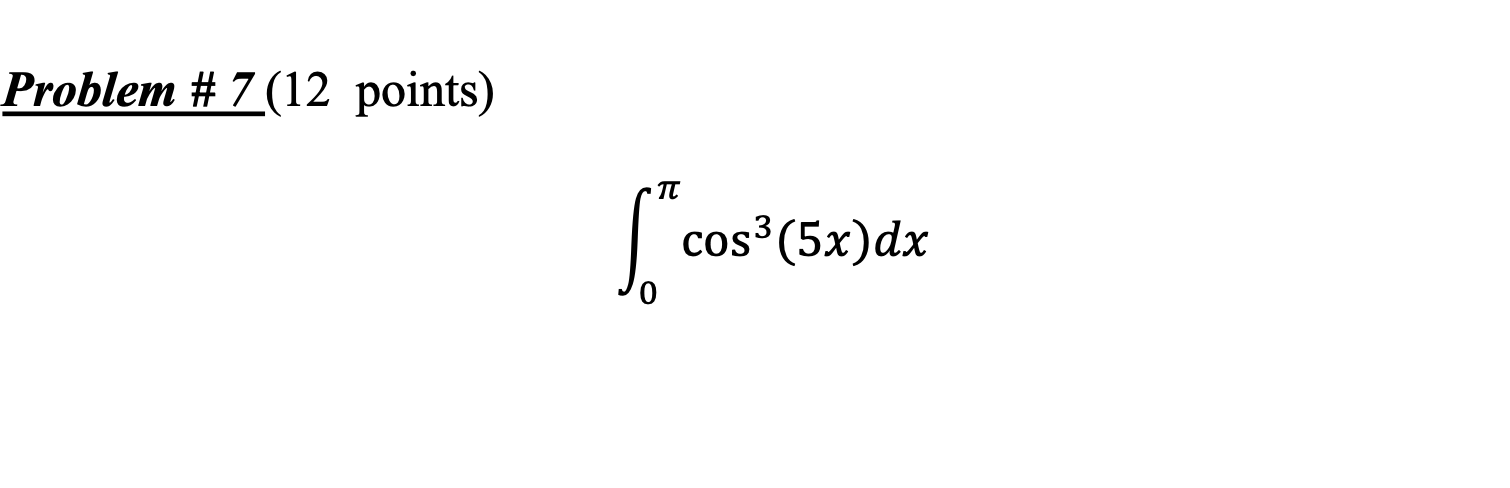 Solved Problem \# 7 (12 points) ∫0πcos3(5x)dx | Chegg.com