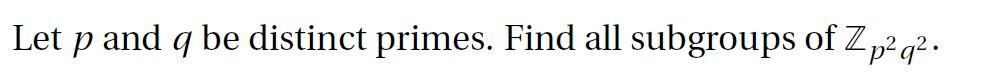 Solved Let p and q be distinct primes. Find all subgroups of | Chegg.com