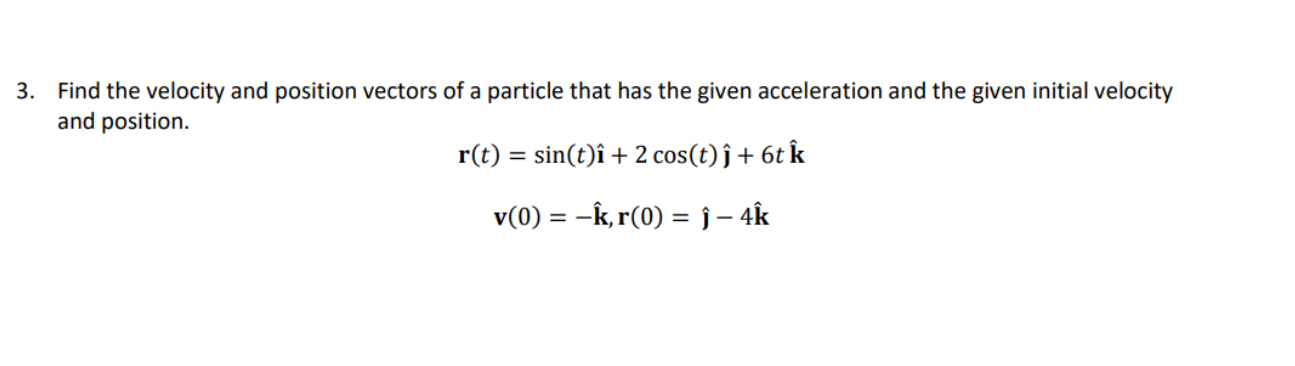 Solved 3 Find The Velocity And Position Vectors Of A