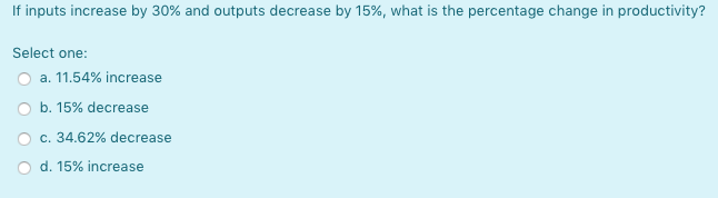 Solved If inputs increase by 30% and outputs decrease by | Chegg.com