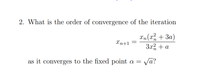 Solved 2. What is the order of convergence of the iteration | Chegg.com