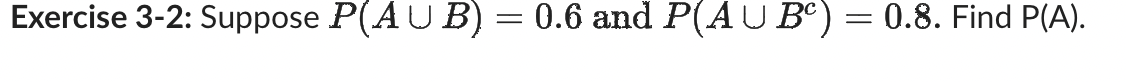 Solved Exercise 3-2: Suppose P(A∪B)=0.6 ﻿and P(A∪Bc)=0.8. | Chegg.com