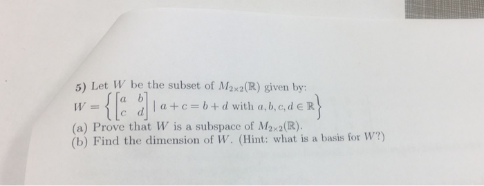 Solved 5) Let W be the subset of M2x2(R) given by: dla b+d | Chegg.com