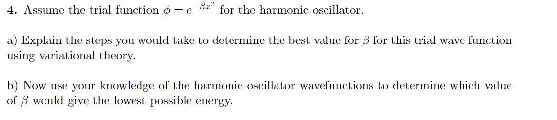 Solved 4. Assume the trial function ϕ=e−βx2 for the harmonic | Chegg.com