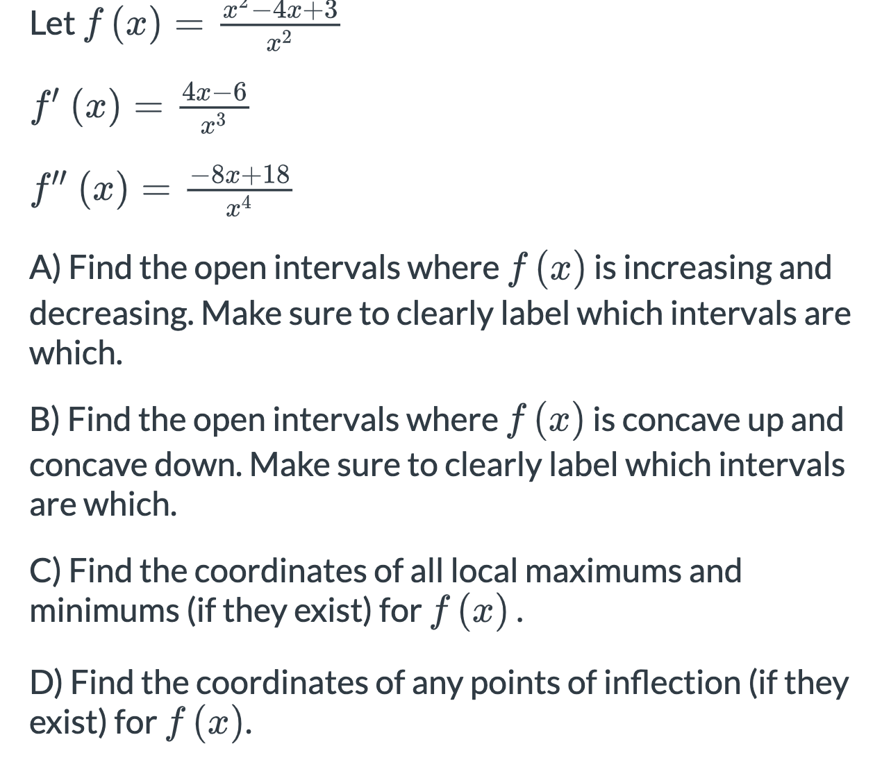 Solved Let f(x)=x2x2−4x+3f′(x)=x34x−6f′′(x)=x4−8x+18 A) Find | Chegg.com Solved Let f(x)=x2x2−4x+3f′(x)=x34x−6f′′(x)=x4−8x+18 A) Find | Chegg.com