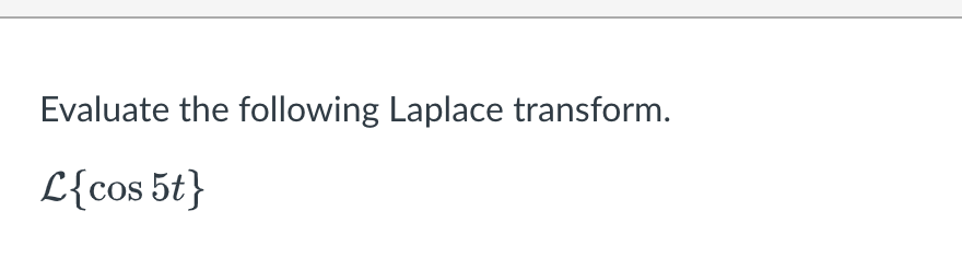 Solved Evaluate the following Laplace transform. L{cos5t} | Chegg.com