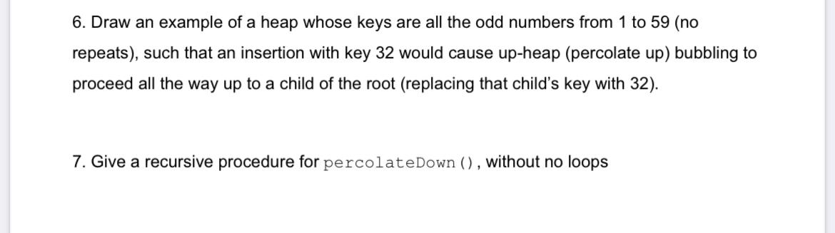 Solved 6. Draw an example of a heap whose keys are all the | Chegg.com