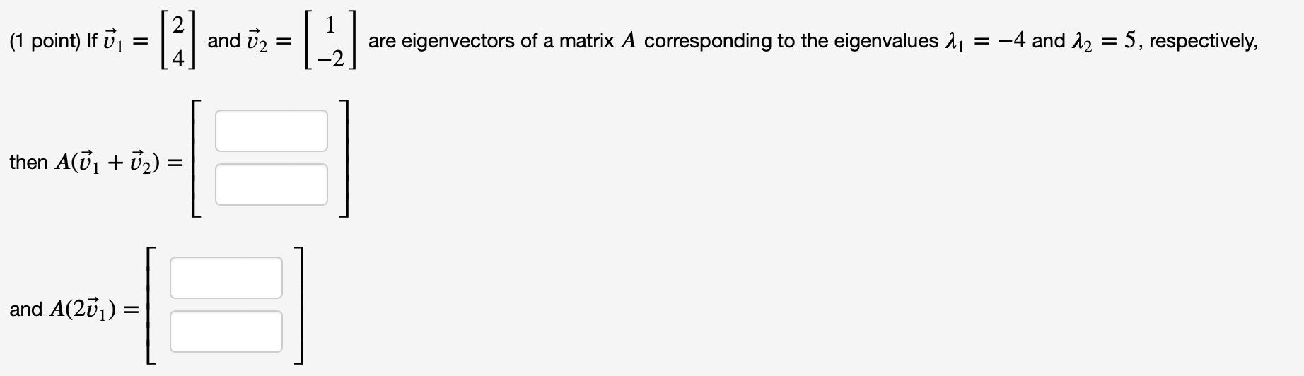 Solved (1 point) If v1=[24] and v2=[1−2] are eigenvectors of | Chegg.com