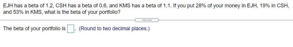 Solved EJH has a beta of 1.2, CSH has a beta of 0.6, and KMS | Chegg.com