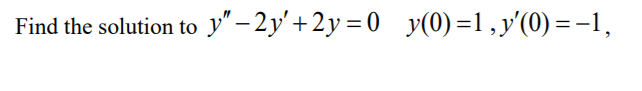 Solved Find the solution to y" – 2y'+2y =0 y(0)=1 , | Chegg.com