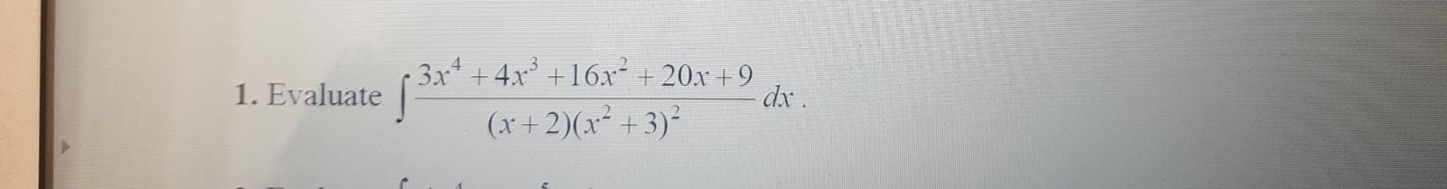 Solved 1. Evaluate 3x4 + 4x3 +16x2 + 20x +9 dx. (x + 2)(x+3) | Chegg.com