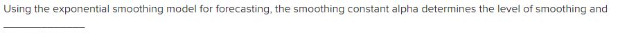 Solved Using the exponential smoothing model for | Chegg.com