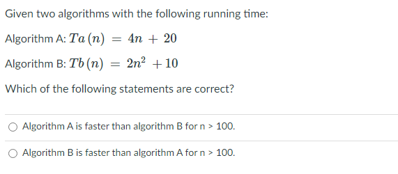 Solved = Given two algorithms with the following running | Chegg.com