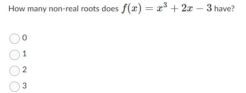 Solved How many non-real roots does f(x)=x3+2x−3 have? 0 1 2 | Chegg.com