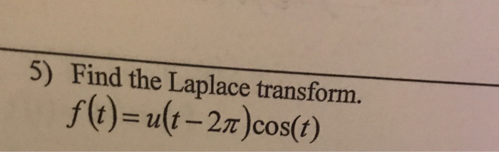 Solved Find the Laplace transform. f(t) = u(t - 2 pi) | Chegg.com
