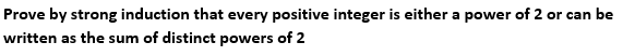 Solved Prove by strong induction that every positive integer | Chegg.com