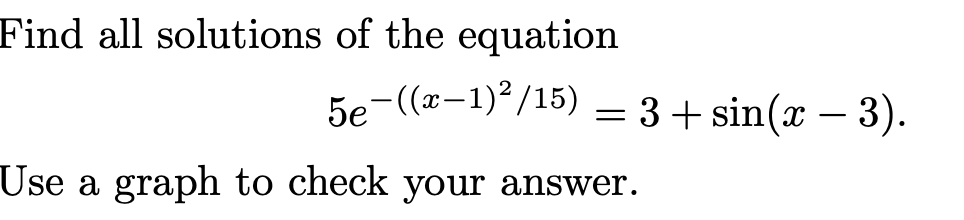 Solved Find all solutions of the equation 5e-((x-1)2/15) = | Chegg.com