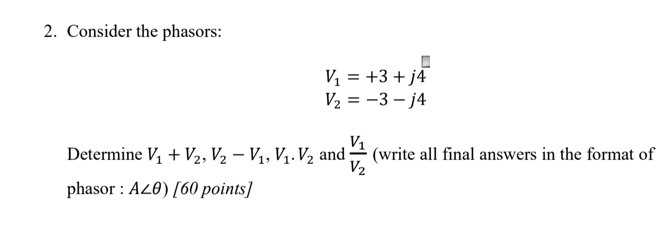 Solved 2. Consider the phasors: Vi = +3 + j4 V2 = -3 – 34 V1 | Chegg.com