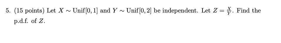Solved 5. (15 points) Let X ~ Unif[0, 1] and Y ~ Unif(0, 2) | Chegg.com