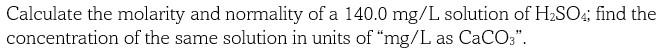 Solved Calculate the molarity and normality of a 140.0 mg/L | Chegg.com