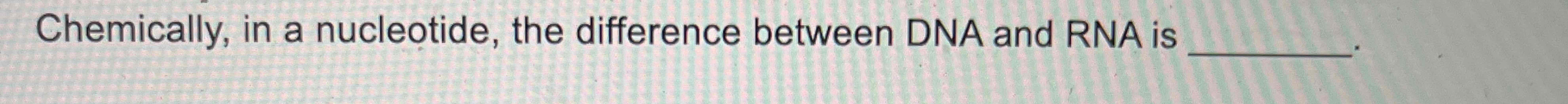 Solved Chemically, in a nucleotide, the difference between | Chegg.com