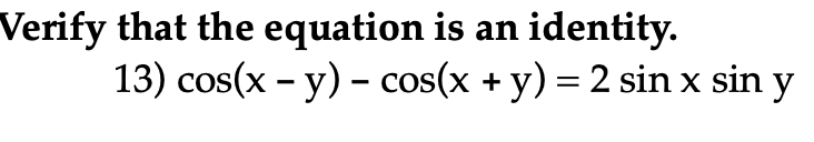 Solved Verify that the equation is an identity. 13) cos(x - | Chegg.com