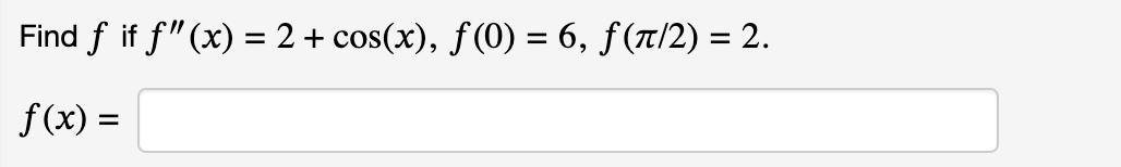 Solved Find f if f′′(x)=2+cos(x),f(0)=6,f(π/2)=2 f(x): | Chegg.com