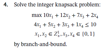 Solved 4. Solve the integer knapsack problem: max 10x1 + | Chegg.com